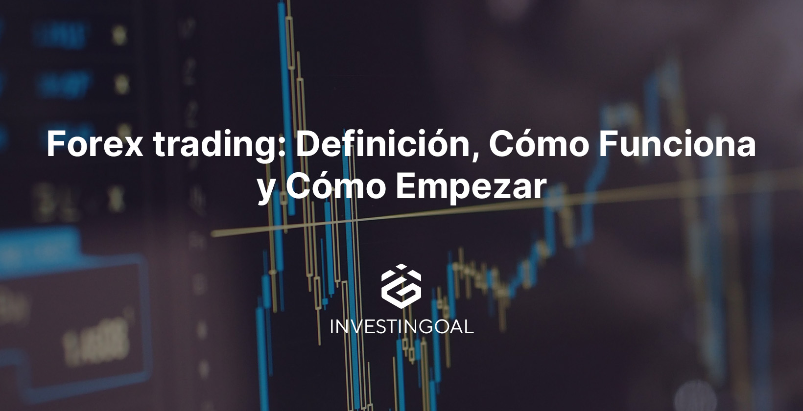 Forex trading: Definición, cómo funciona y cómo empezar